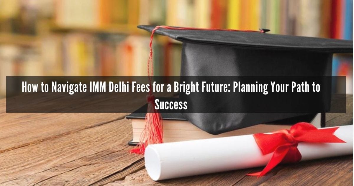 How to Navigate IMM Delhi Fees for a Bright Future: Planning Your Path ...