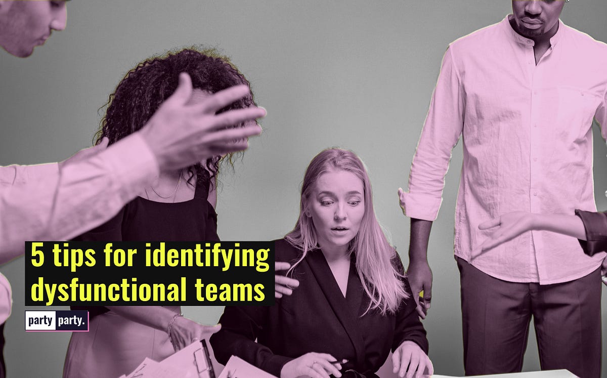 5 tips to identify dysfunctional teams | by PartyParty | PartyParty | Medium