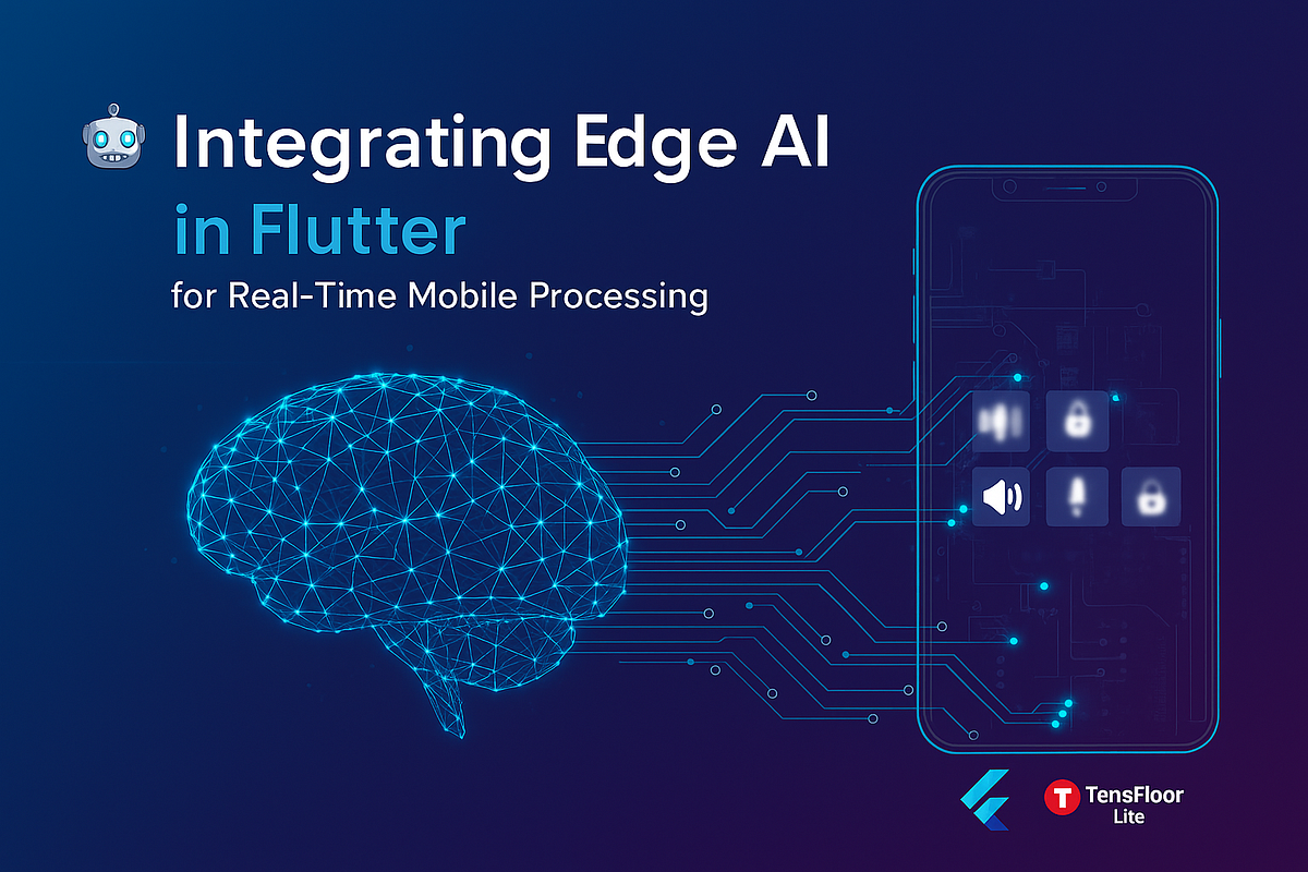 Integrating Edge AI in Flutter: Real-Time Mobile Processing with On-Device Intelligence ...