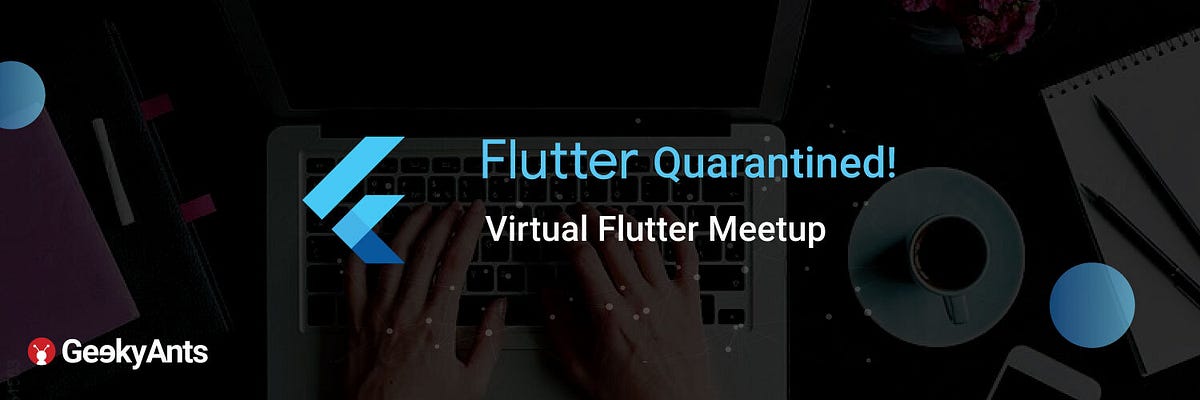 Virtual Flutter Meetup, May 2020. PWAs, VelocityX and much more… | by GeekyAnts | The GeekyAnts Blog