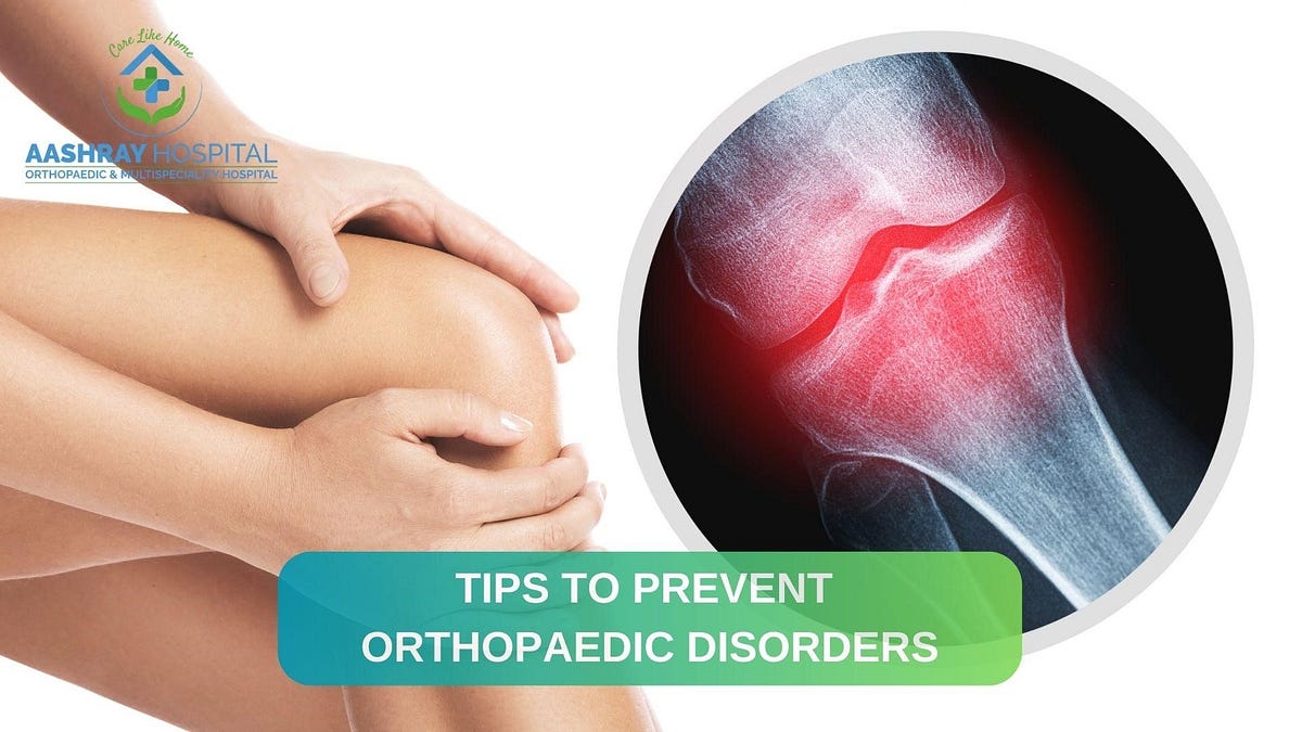 8 Expert Tips To Prevent Orthopaedic Disorders | by Aashray Hospital | Jul, 2023 | Medium