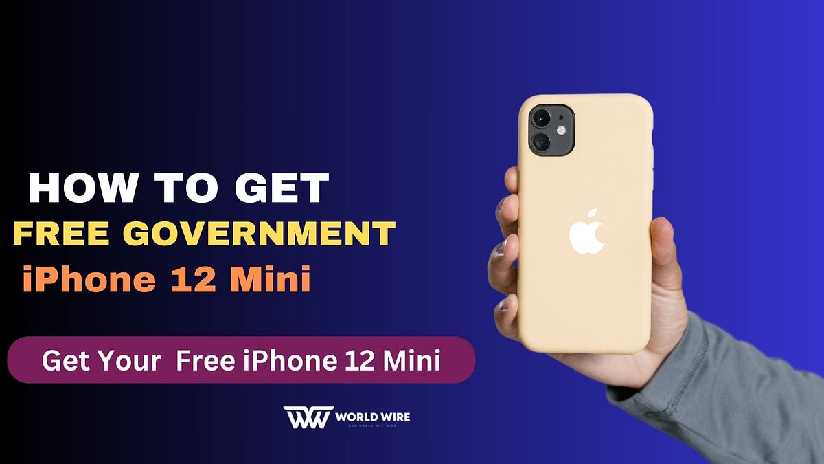 How to Get a Free Government iPhone 12 Mini | by World-Wire | Aug, 2024 ...