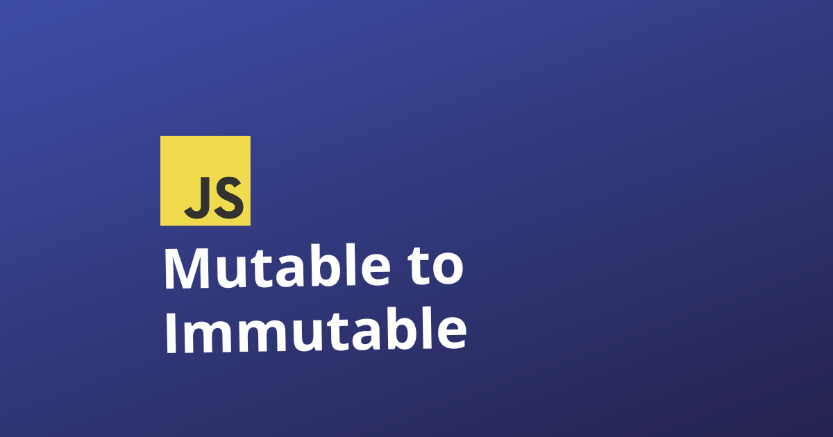 Javascript From Mutable To Immutable By Olivier Trinh Medium