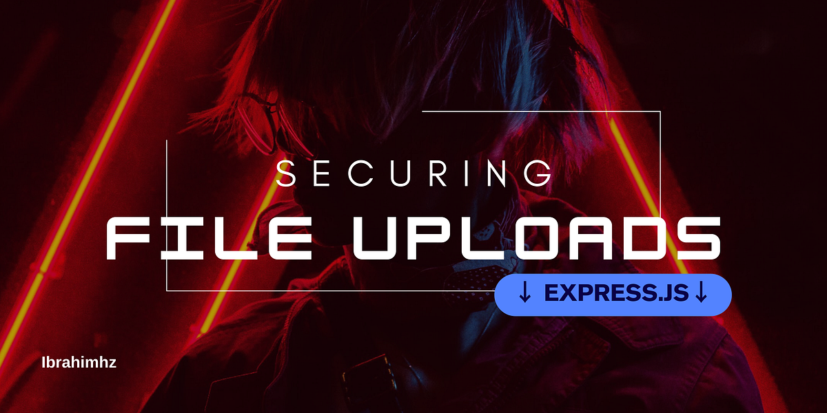 Securing File Uploads in Express.js: Best Practices Unveiled | by ...