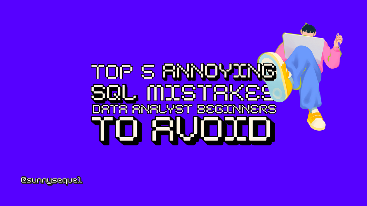 Top 5 Annoying SQL Mistakes Data Analyst Beginners to Avoid | Medium