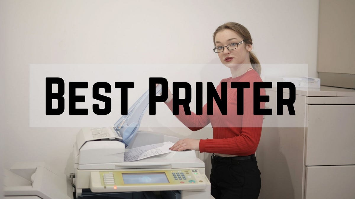 Best Printer — Tough to find?. Getting high-quality documents… | by ...