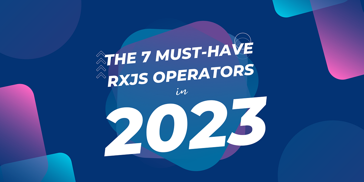 The 7 Must-Have RxJS Operators in 2023 | by Guillaume Ferber | Medium