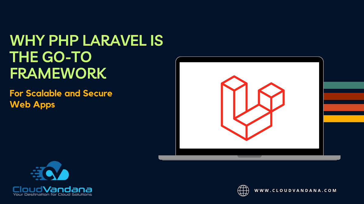 Why Php Laravel Is The Go To Framework For Scalable And Secure Web Apps By Cloudvandana Medium