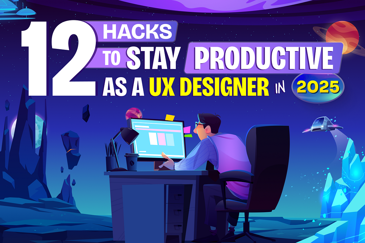 12 Hacks to Stay Productive as a UX Designer in 2025 | by Mohammad ...