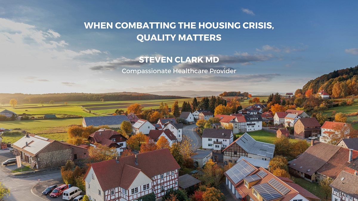 When Combatting the Housing Crisis, Quality Matters — Steven M. Clark ...