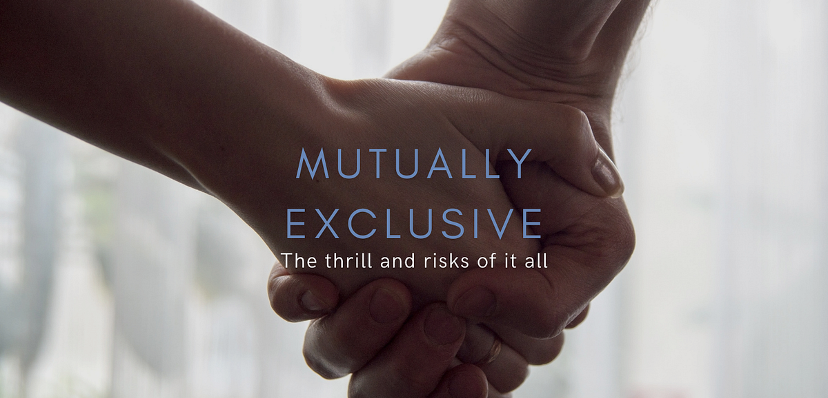 Mutually exclusive relationships , The thrill and risks of it all (Part ...