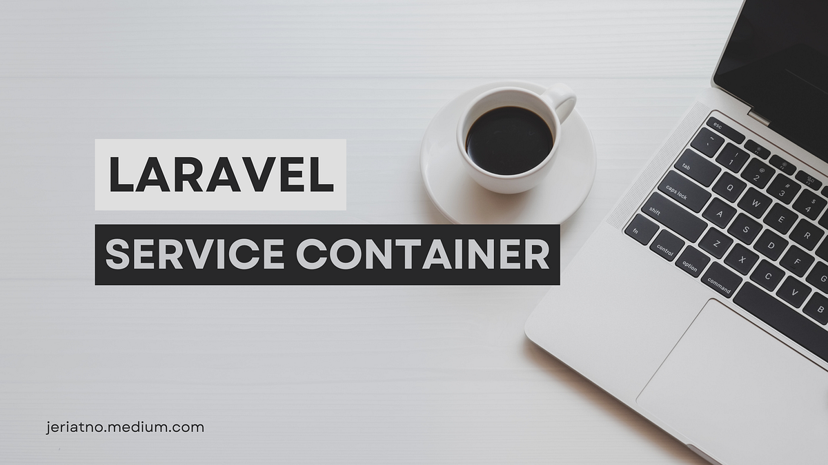 Laravel Service Container: Kunci Mengelola Dependency dengan Mudah | by iwanna | Medium