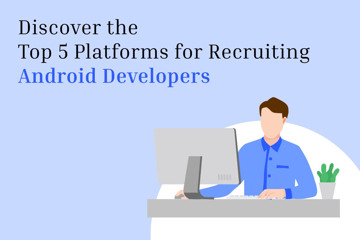 Discover the Top 5 Platforms for Recruiting Android Developers | by ...