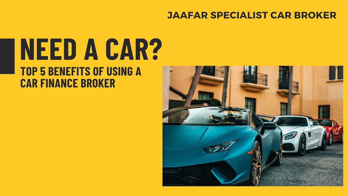Top 5 Benefits of Using a Car Finance Broker | by Jaafar Car broker ...