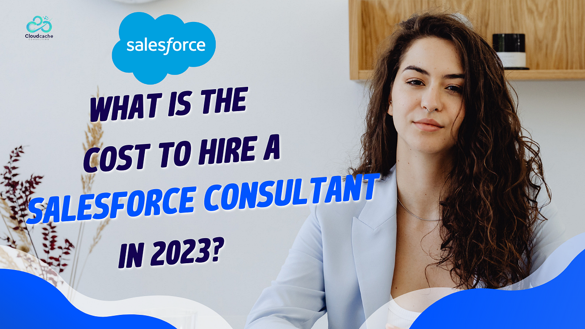 What is the cost to hire a salesforce consultant in 2023? | by ...