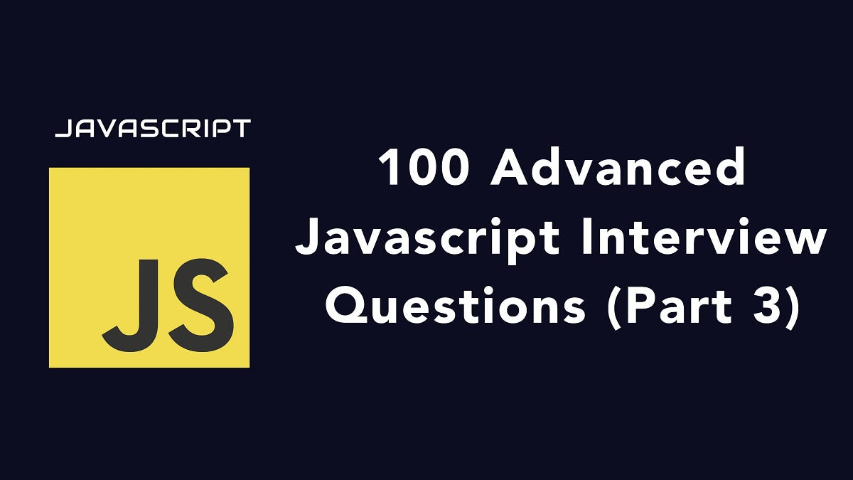Part 3–100 Advanced JavaScript Interview Questions with Answers and ...