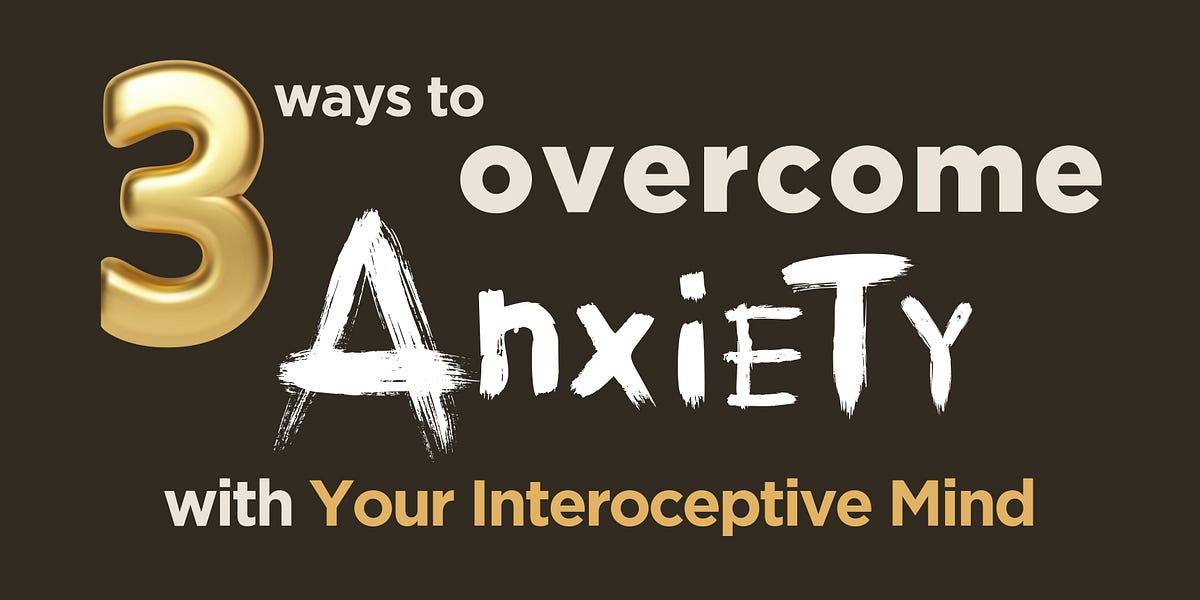 3 Ways to Overcome Anxiety with Your Interoceptive Mind | by Nihan ...