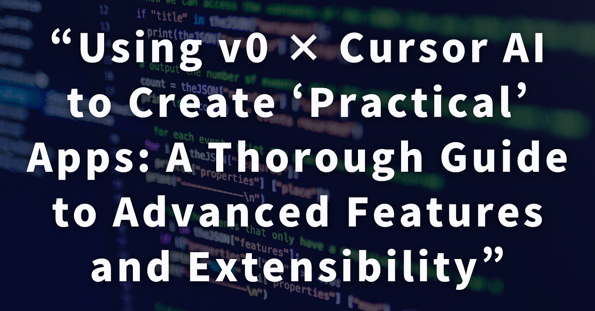 “Using v0 × Cursor AI to Create ‘Practical’ Apps: A Thorough Guide to ...