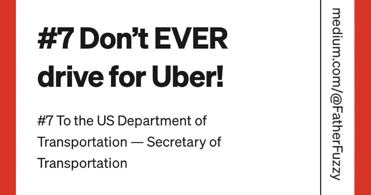 #7 Don’t EVER drive for Uber!. #7 To the US Department of… | by ...
