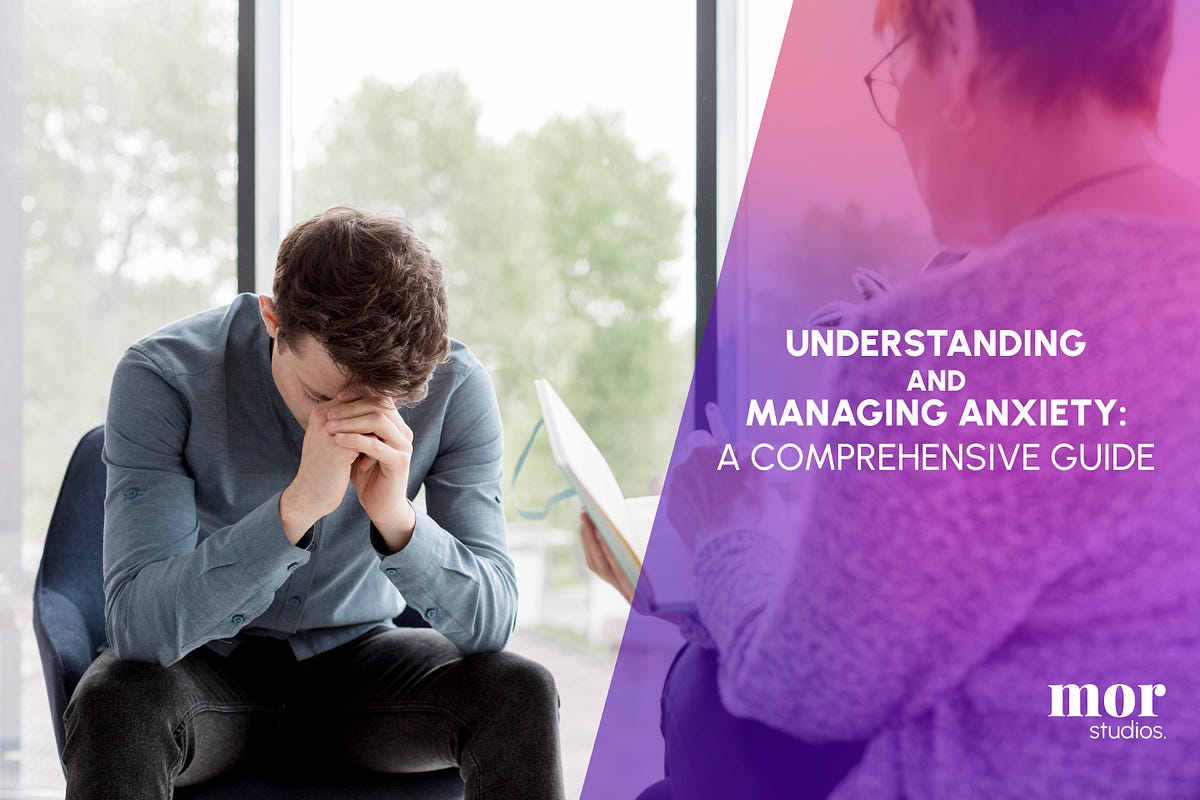 Understanding and Managing Anxiety: A Comprehensive Guide | by Mor ...