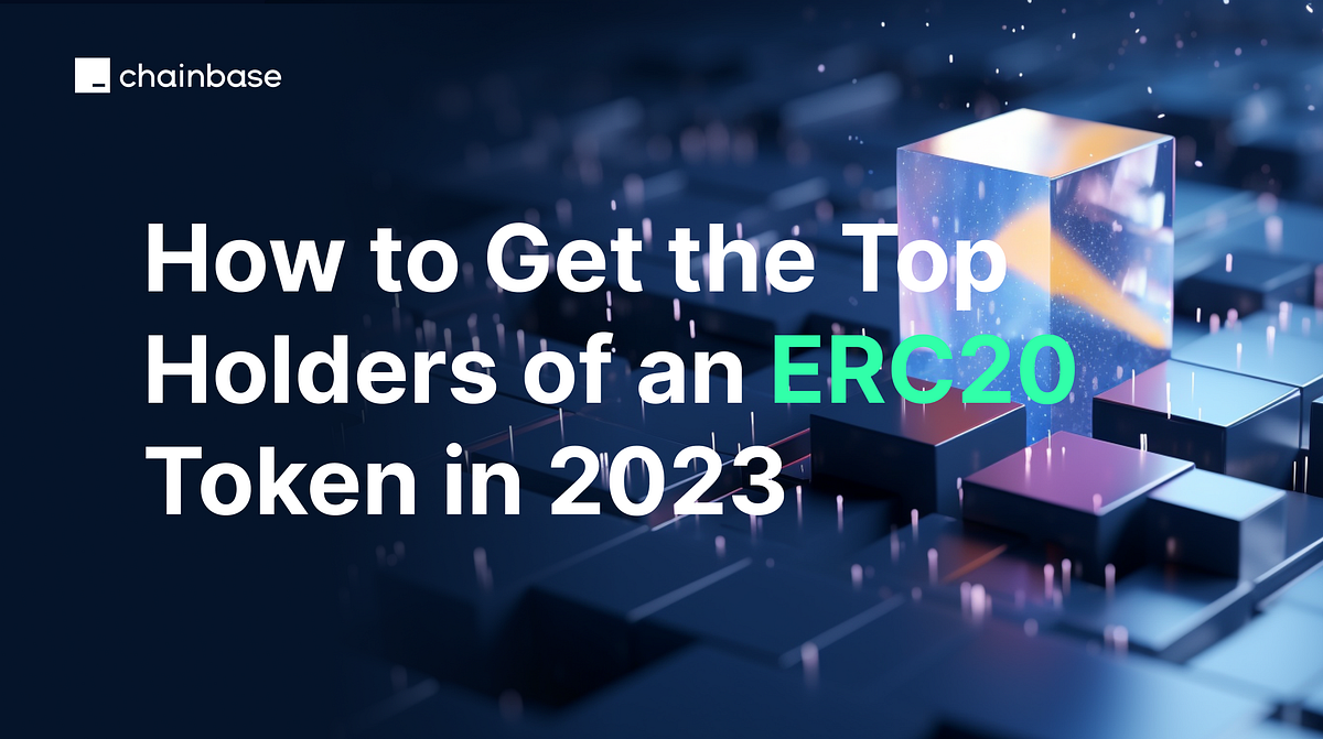 How to Get the Top Holders of an ERC20 Token in 2023 | by Chainbase | Medium
