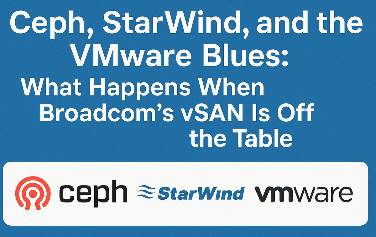 Ceph, StarWind, and the VMware Blues: What Happens When Broadcom’s vSAN ...