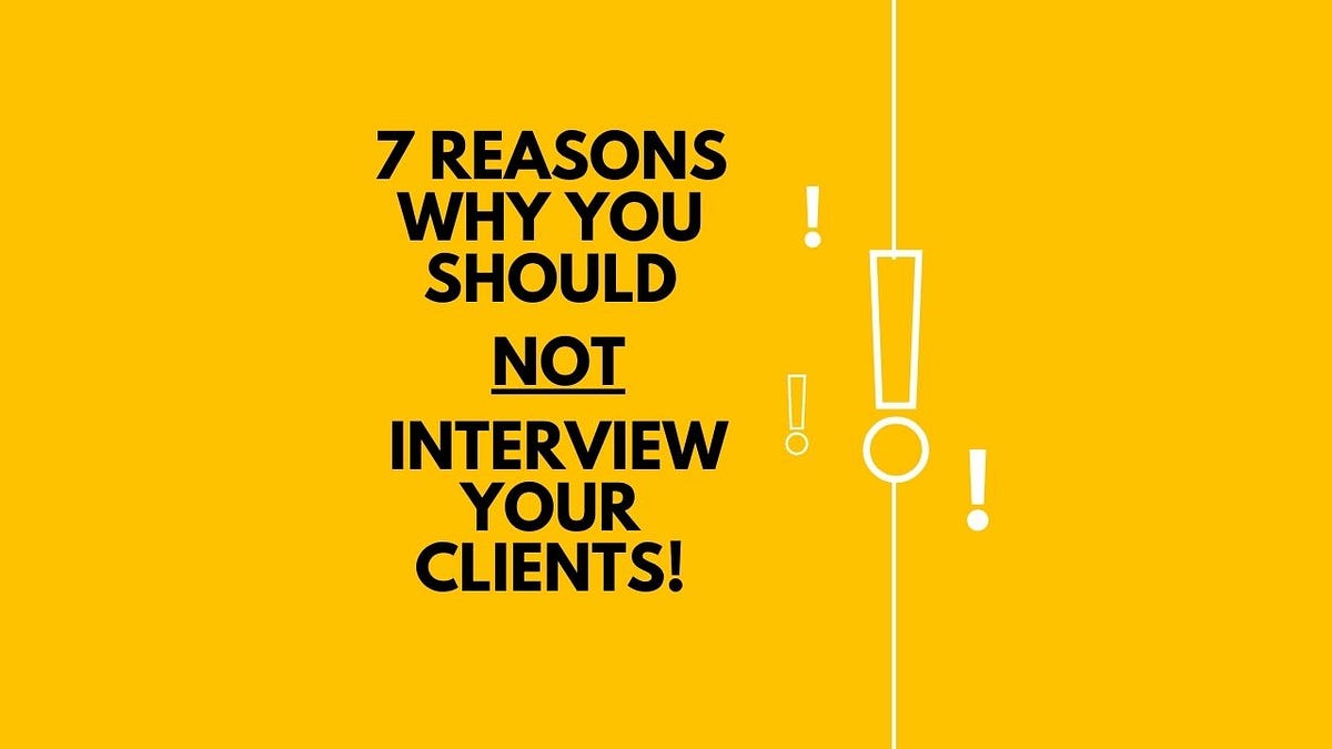 7 Reasons Why You Should NOT Interview Your Clients | by Emily Hill ...