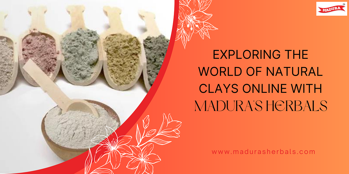 Exploring the World of Natural Clays Online with Madura’s Herbals | by Maduras Herbals | Jan ...