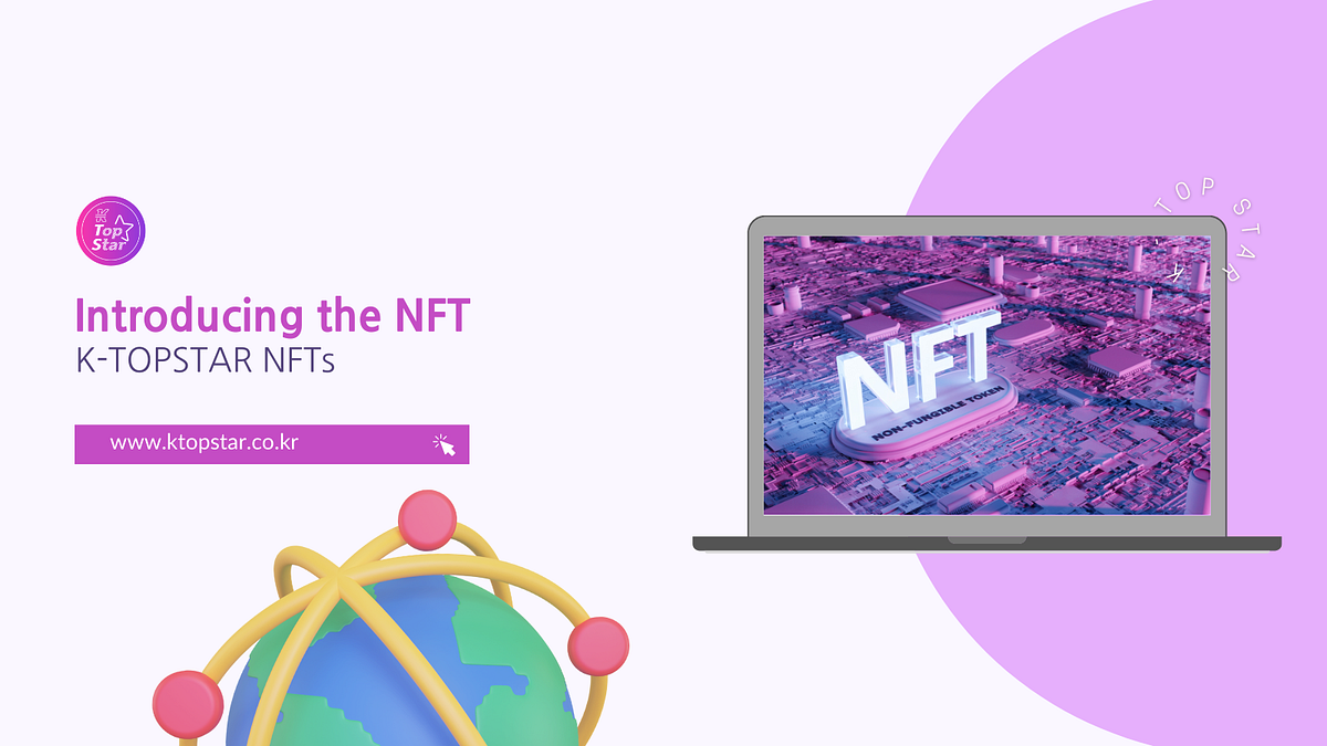 Introducing the NFT. K-TOPSTAR NFTs | by K-TOPSTAR | Medium