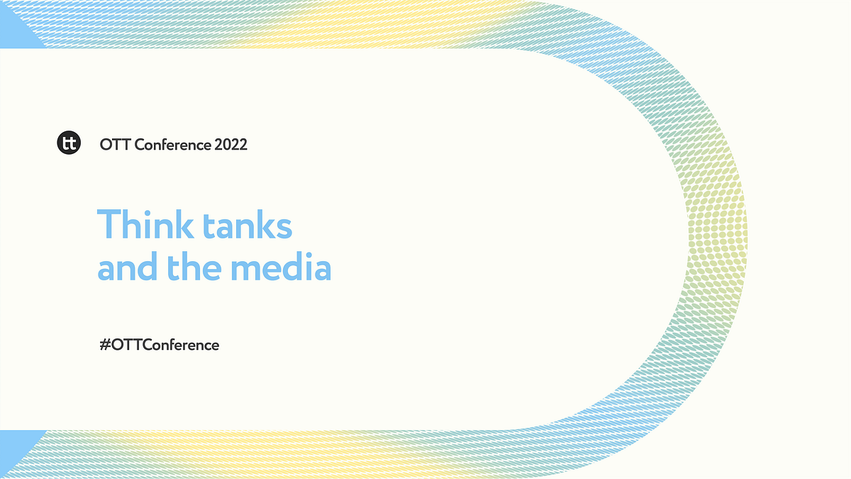 Think tanks and the media - OTT Conference 2022 - Medium