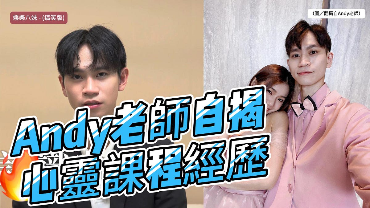 Andy老師自揭心靈課程經歷！新頻道引發網友兩極反應 - 娛樂八妹 - (搞笑版) - Medium
