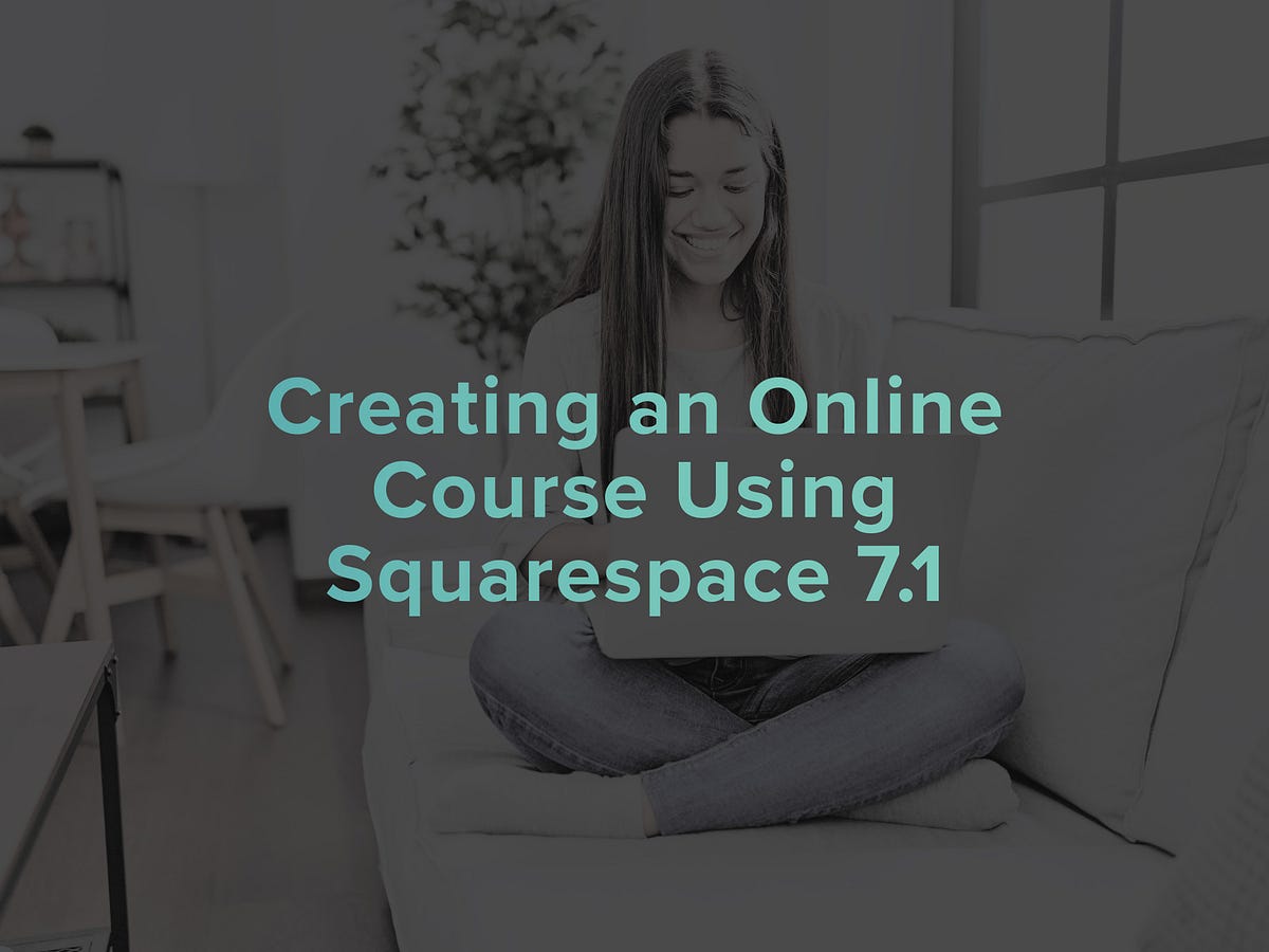 Creating an Online Course Using Squarespace 7.1 | by Amanda McNay | Medium