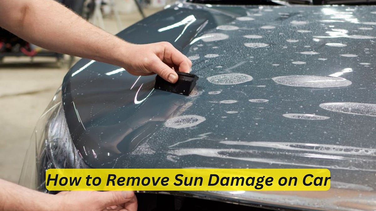 How to Remove Sun Damage on Car | Ultimate Guide to Restoring Your ...