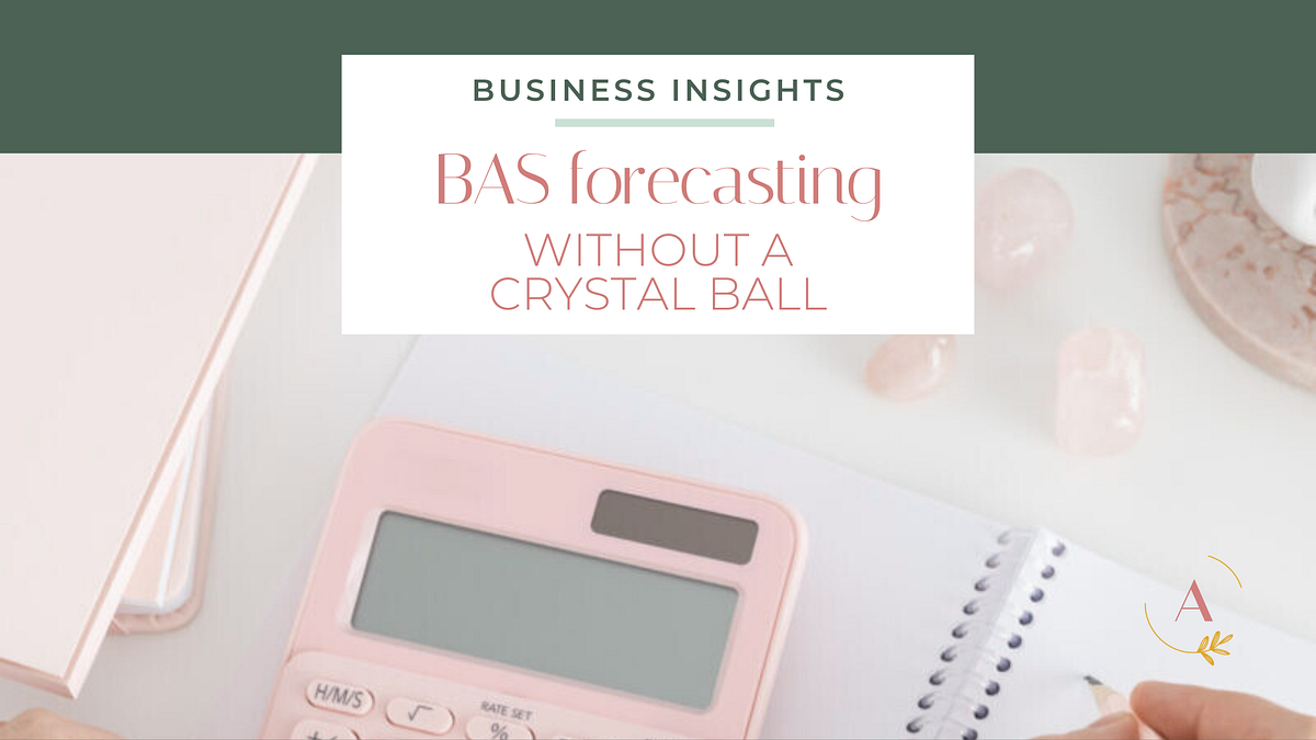 BAS Forecasting Without a Crystal Ball | by Lisa Turner | Oct, 2024 ...