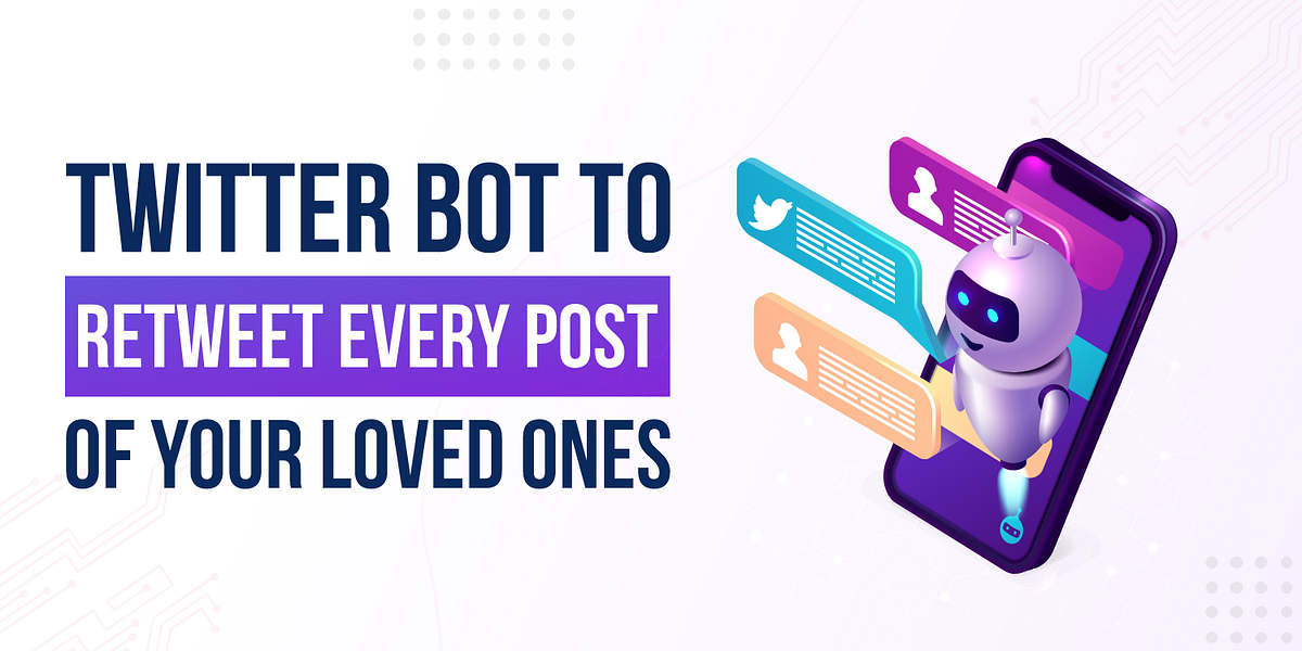 Twitter Bot to Retweet Every Post of Your Loved Ones | by Ganatra Keyur ...