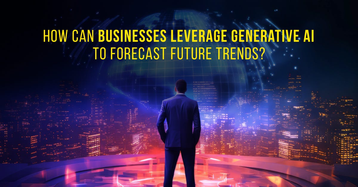 How Can Businesses Leverage Generative AI to Forecast Future Trends ...