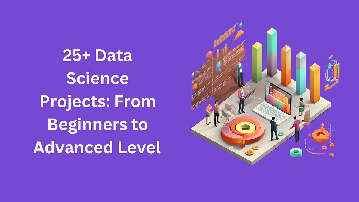 25+ Data Science Projects: From Beginners to Advanced Level | by The ...