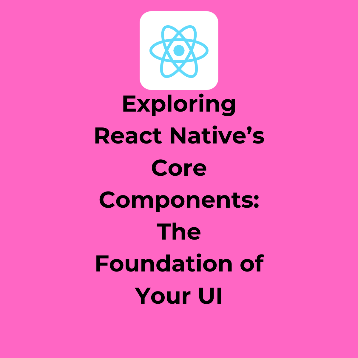 Exploring React Native’s Core Components: The Foundation of Your UI | by Ewho Ruth | Stackademic