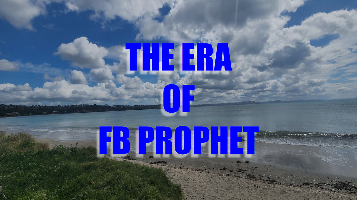 The Era Of FBProphet. “It’s FBProphet’s era and we are mere… | by ...