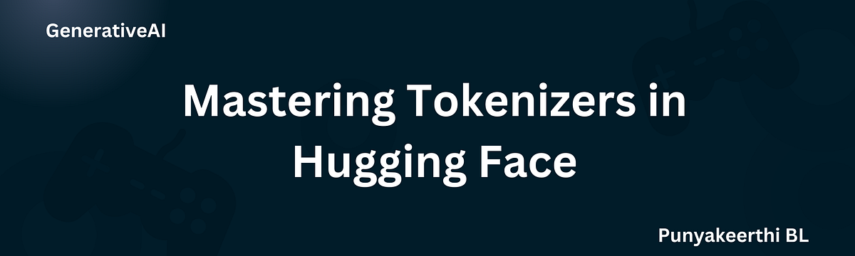 Mastering Tokenizers in Hugging Face: A Beginner’s Guide | by Punyakeerthi BL | Medium