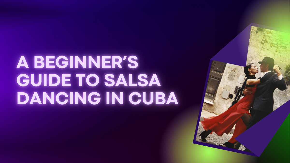A Beginner’s Guide To Salsa Dancing In Cuba | by Cynthia Wood | Medium