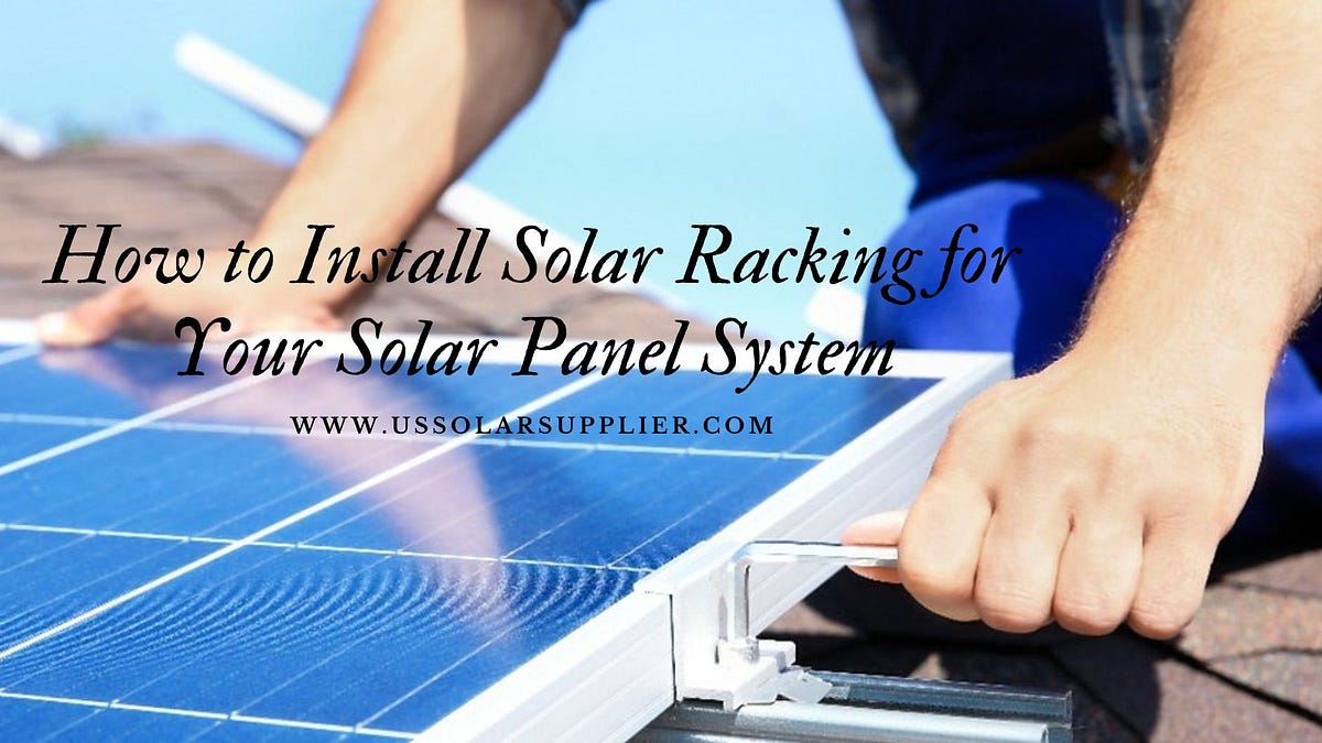 How to Install Solar Racking for Your Solar Panel System? | by John ...