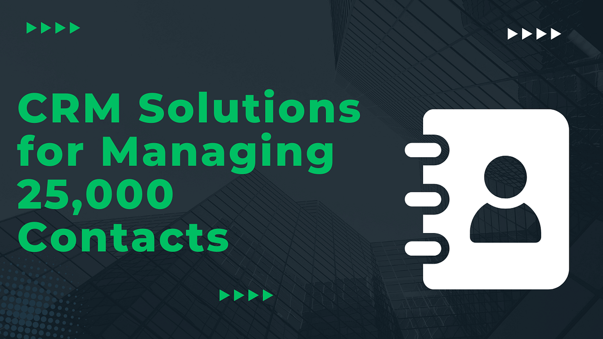5 Best CRM Solutions for Managing 25,000 Contacts | by Mith Jhon | Aug ...