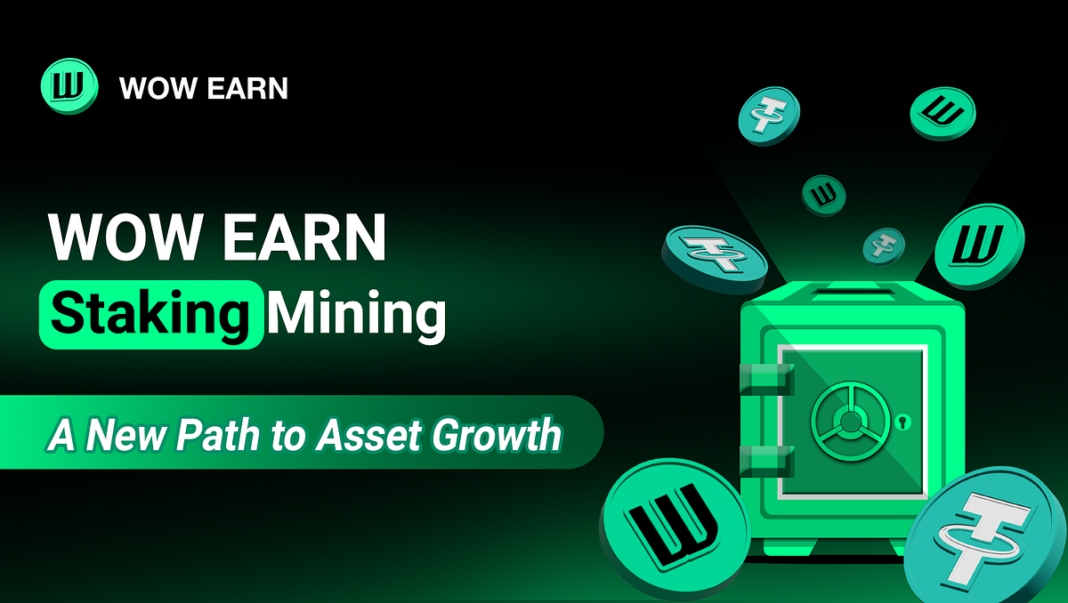 WOW EARN Staking Mining: Unlocking a New Path to Asset Growth | by WOW ...