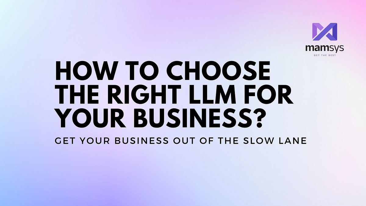How to Choose the right LLM for your business | by Yogesh Sharma ...