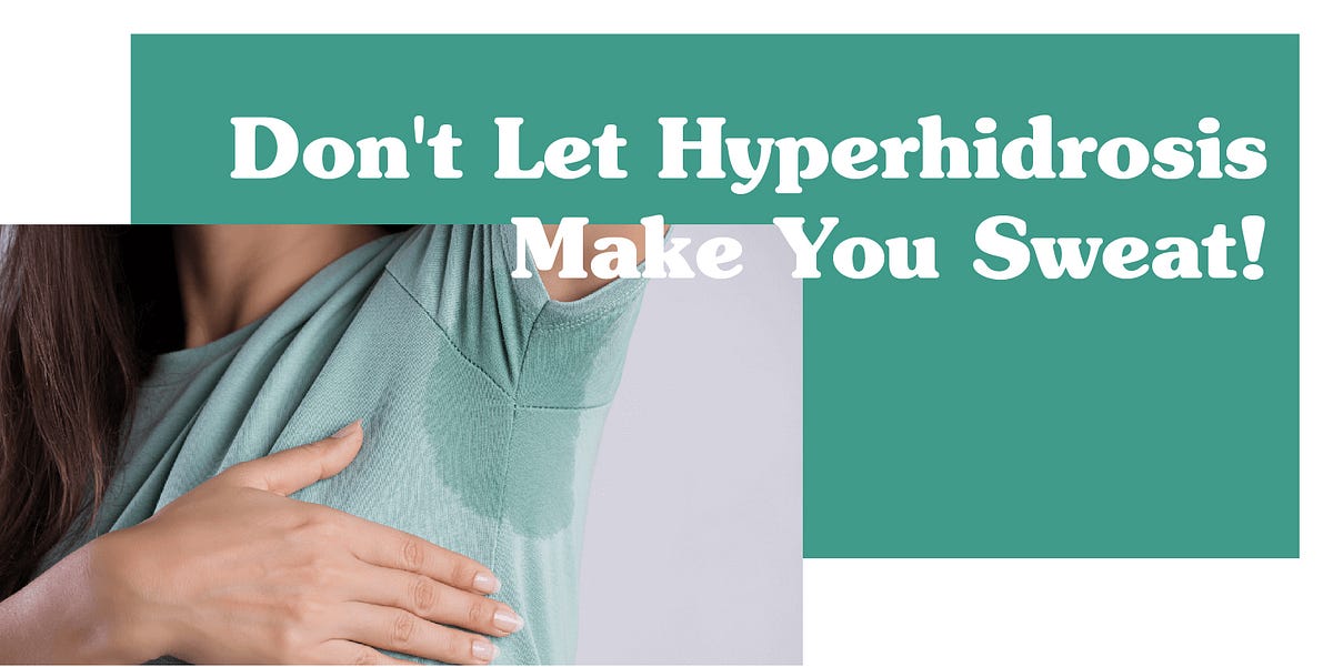 Don’t Let Hyperhidrosis Make You Sweat! | by Ida L Fanelli | Medium