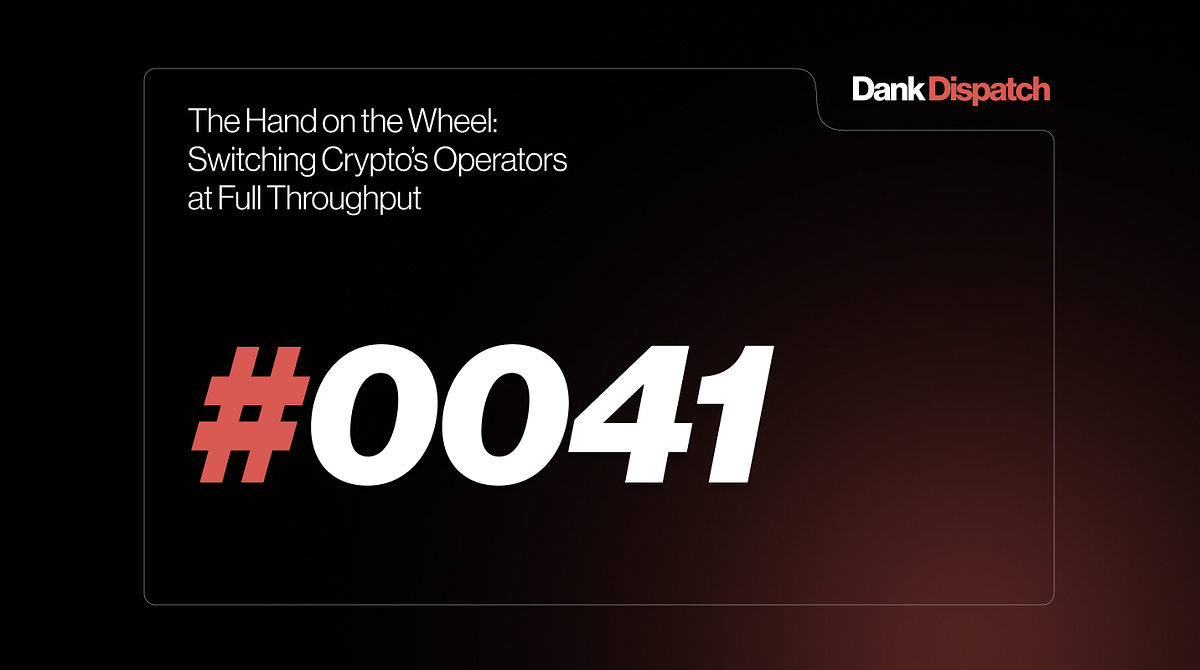 Dank Dispatch #0041 — The Hand on the Wheel: Switching Crypto’s ...