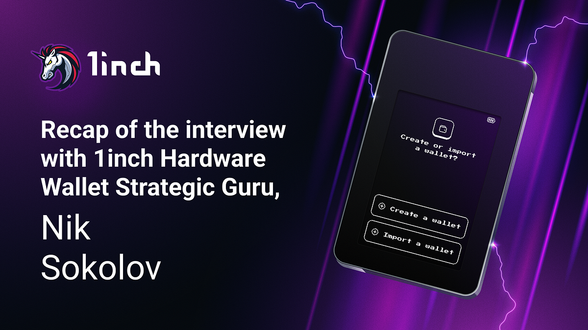 Recap of the interview with 1inch HardwareWallet Strategic Guru, Nik Sokolov | by The Hardware ...
