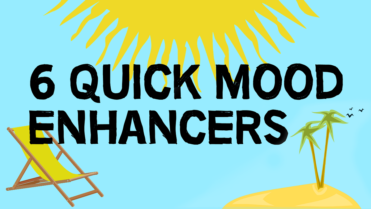 6 Quick Mood Enhancers. A bad mood often goes together with… | by ...