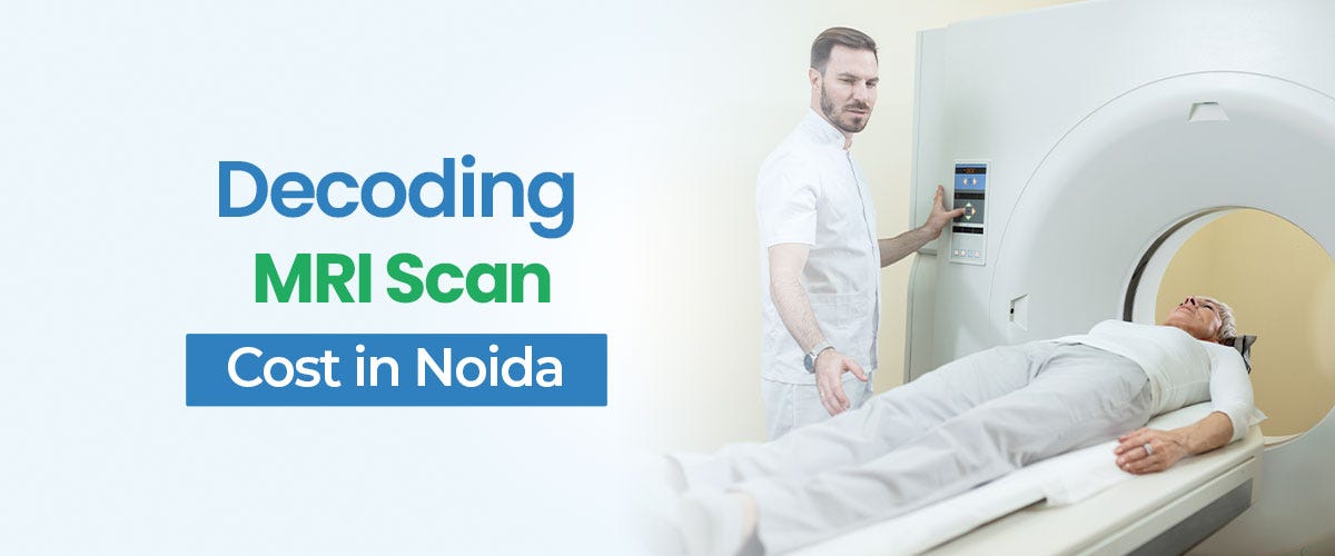 Decoding the MRI Scan Cost in Noida | by Felix Healthcare Pvt. Ltd ...